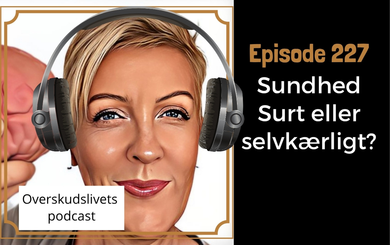Ep 227. Sundhed - surt eller selvkærligt? - OVERSKUDSLIVET